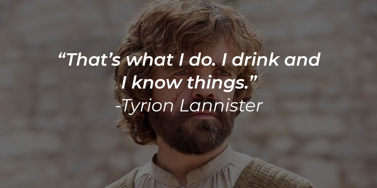 40 Tyrion Lannister Quotes: 'I Drink and Know Things' and More Iconic Lines