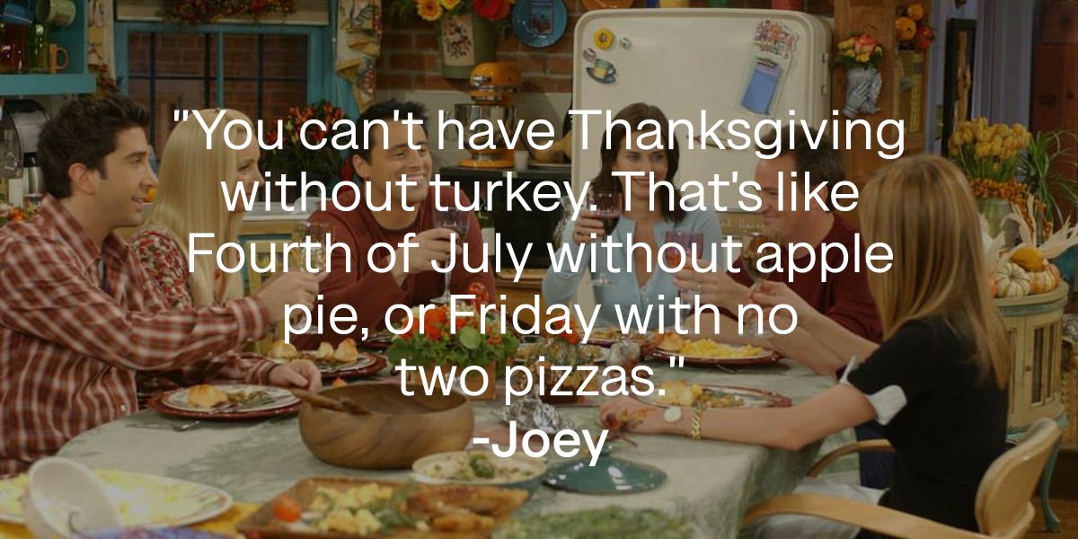 46 'Friends' TV Show Thanksgiving Quotes Filled with Mayhem and Comraderie